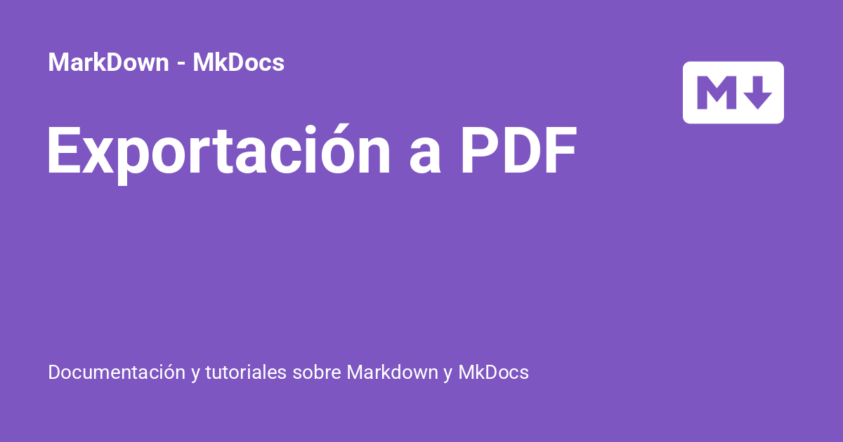 Exportación a PDF - MarkDown - MkDocs Exportación a PDF - MarkDown - MkDocs